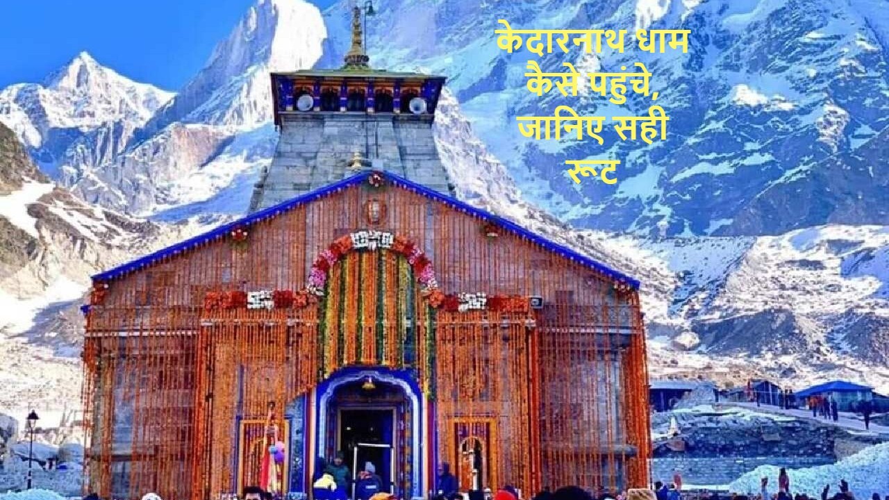 How to reach Kedarnath Dham know correct route and places